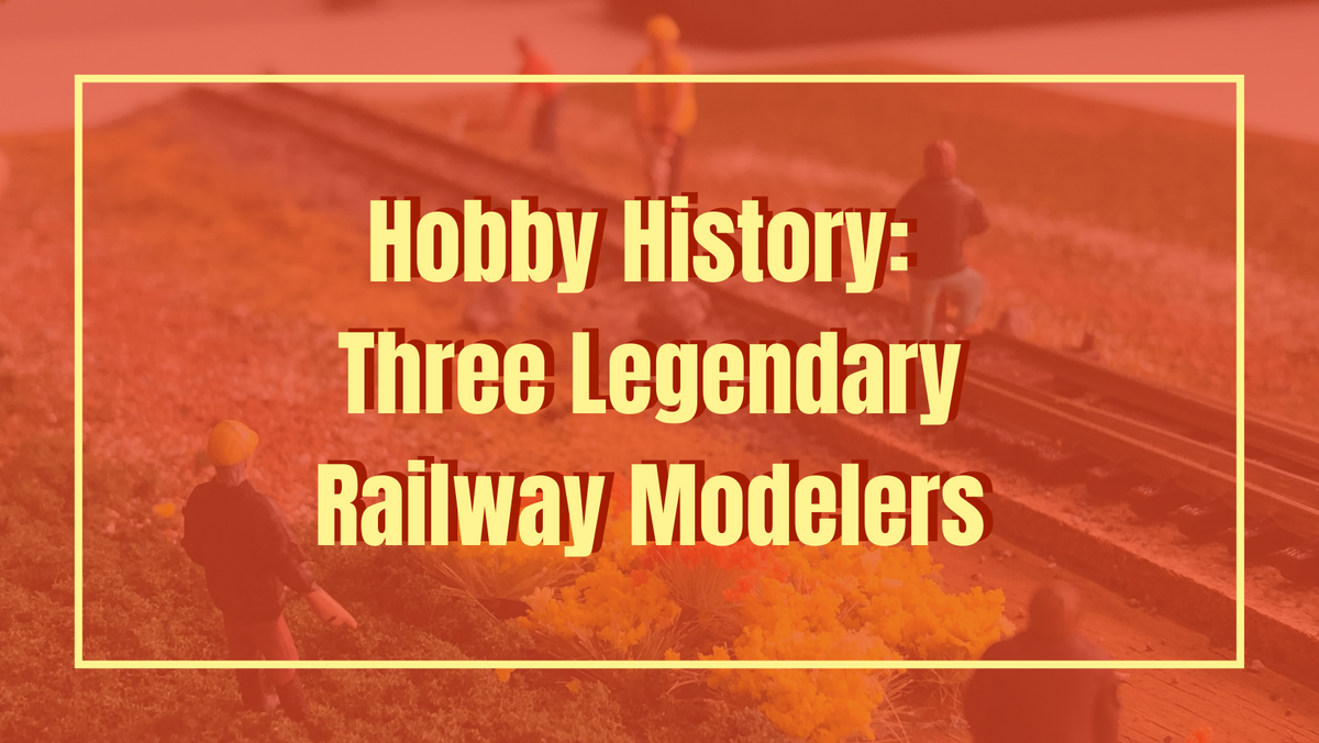 Hobby History: Three Legendary Railway Modelers – Ninesteps Industries